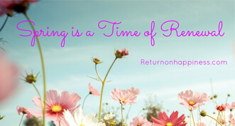 Spring is a Time of Renewal - Return on Happiness